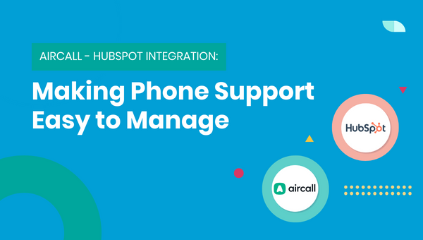 Aircall and HubSpot: Making Phone Support Easy to Manage